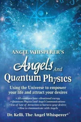 Angel Whisperer's Angels and Quantum Physics : Using the Universe to Empower Your Life and ...
