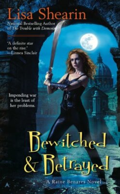 Bewitched & Betrayed (Raine Benares, Book 4) By Lisa Shearin ...
