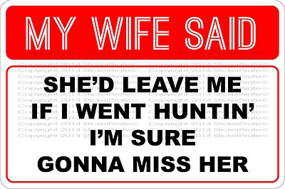 Metal Sign My Wife Said She'd Leave Me If I Went Hunting 8” x 12” NS ...