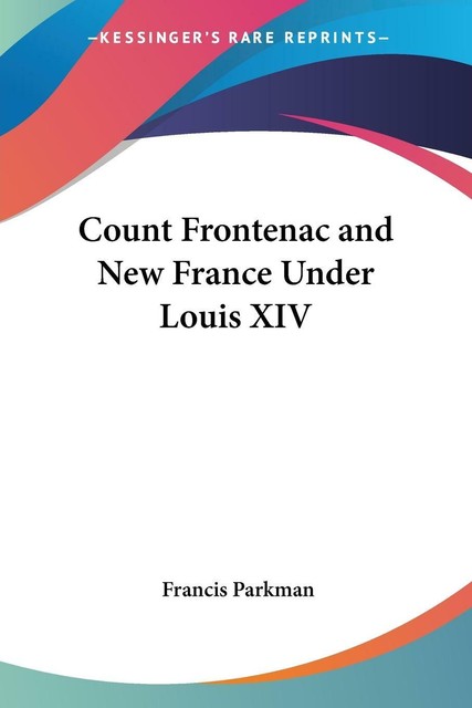 Count Frontenac And New France Under Louis Xiv von Francis Parkman ...