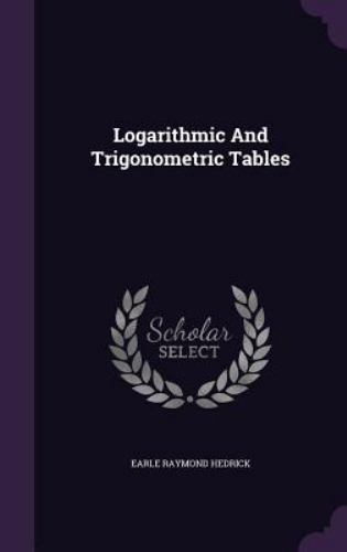 Logarithmic and Trigonometric Tables by Earle Raymond Hedrick (2015 ...