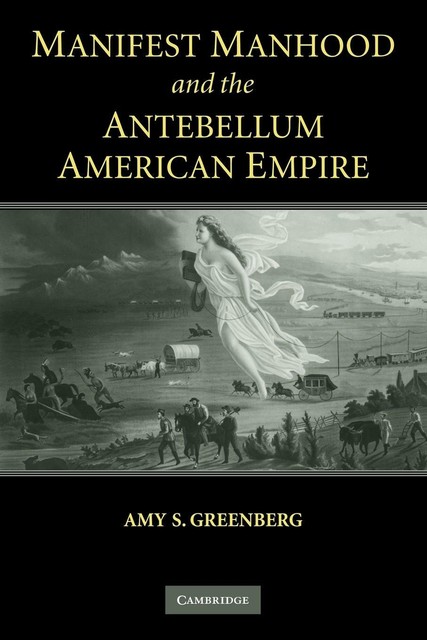 Manifest Manhood And The Antebellum American Empire von Amy S ...