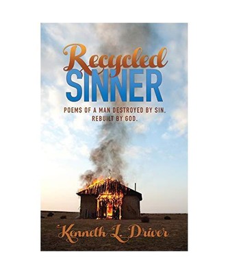 Recycled Sinner: Poems of a Man Destroyed by Sin, Rebuilt by God ...