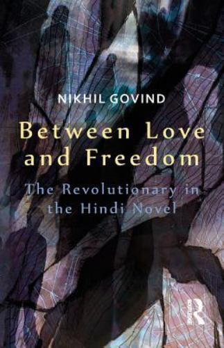 Between Love and Freedom : The Revolutionary in the Hindi Novel by ...