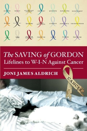 THE SAVING OF GORDON: LIFELINES TO W-I-N AGAINST CANCER By Joni James ...