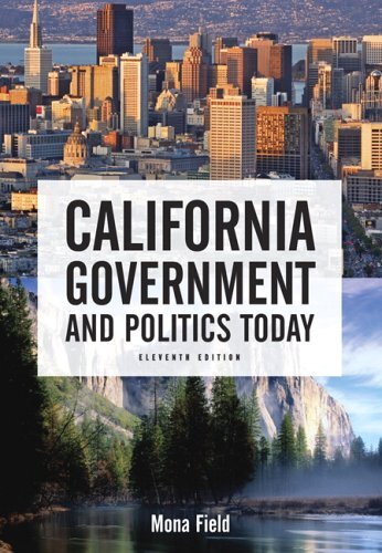 CALIFORNIA GOVERNMENT AND POLITICS TODAY (11TH EDITION) By Mona Field ...