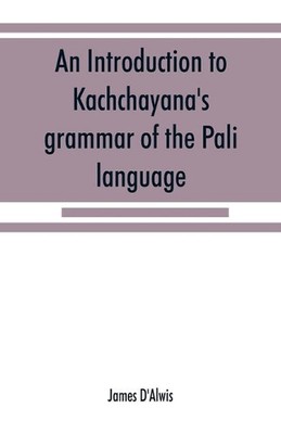 An introduction to Kachchāyana's grammar of the Pāli language by Jam ...