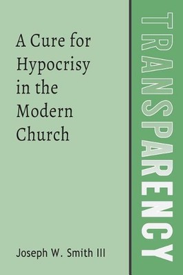Transparency: A Cure for Hypocrisy in the Modern Church by Joseph W ...
