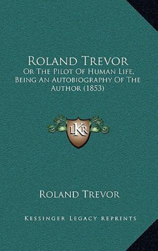 Roland Trevor : Or the Pilot of Human Life, Being an Autobiography of ...