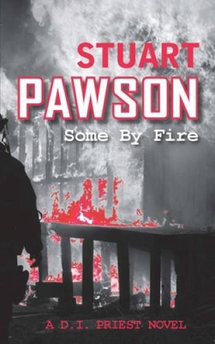 DI Charlie Priest Mysteries Ser.: Some by Fire by Stuart Pawson (2006 ...