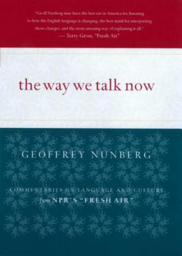 The Way We Talk Now : Commentaries on Language and Culture from NPR's ...
