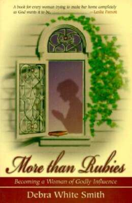 More Than Rubies: Becoming a Woman of Godly Influence by Debra White ...