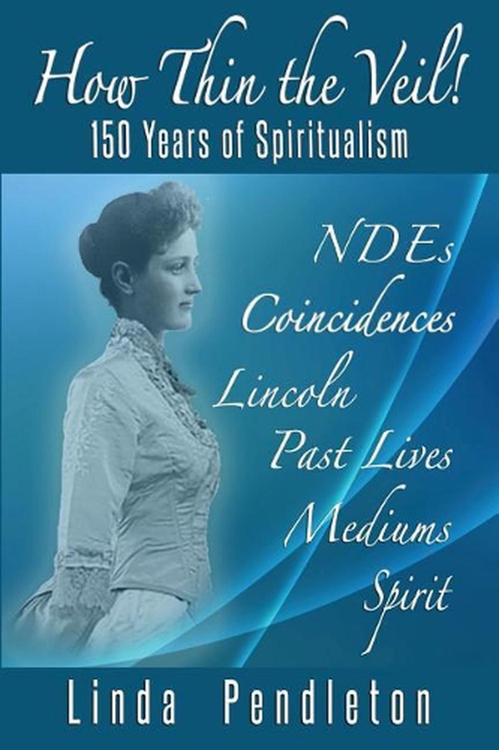 How Thin the Veil! 150 Years of Spiritualism by Linda Pendleton ...