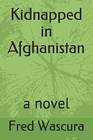 Kidnapped in Afghanistan: a novel, Wascura 9781790765492 Fast Free ...