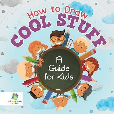 How to Draw Cool Stuff - A Guide for Kids by Educando Kids -Paperback ...