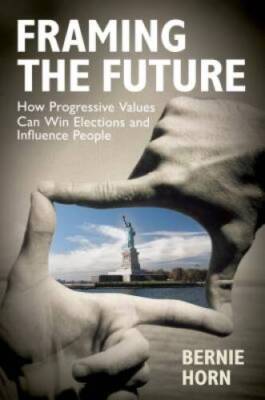 Framing the Future: How Progressive Values Can Win Elections and Inf ...