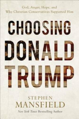 Choosing Donald Trump: God, Anger, Hope, and Why Christian Conservat ...