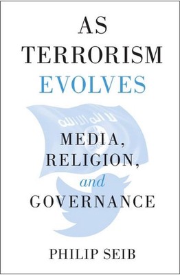 As Terrorism Evolves: Media, Religion, and Governance by Philip Seib ...