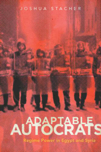 Adaptable Autocrats: Regime Power in Egypt and Syria by Joshua Stacher ...