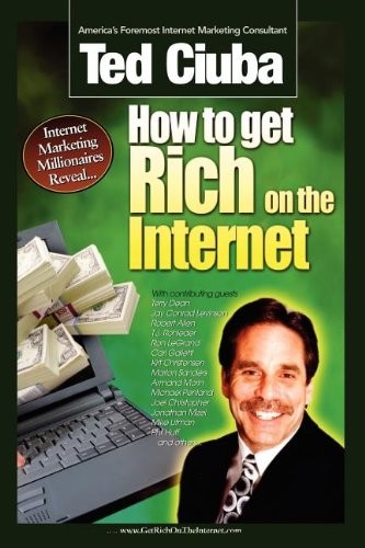 HOW TO GET RICH ON THE INTERNET: AMERICA'S 21 TOP-GUN By Ted Ciuba ...