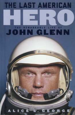 Alice L George / Last American Hero The Remarkable Life of John Glenn ...
