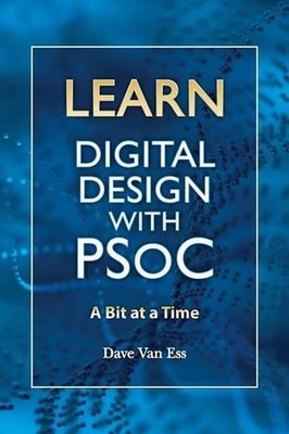 Learn Digital Design with PSoC, a bit at a time by Dave Van Ess ...
