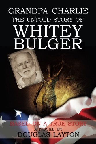GRANDPA CHARLIE THE UNTOLD STORY OF WHITEY BULGER By Douglas Layton ...