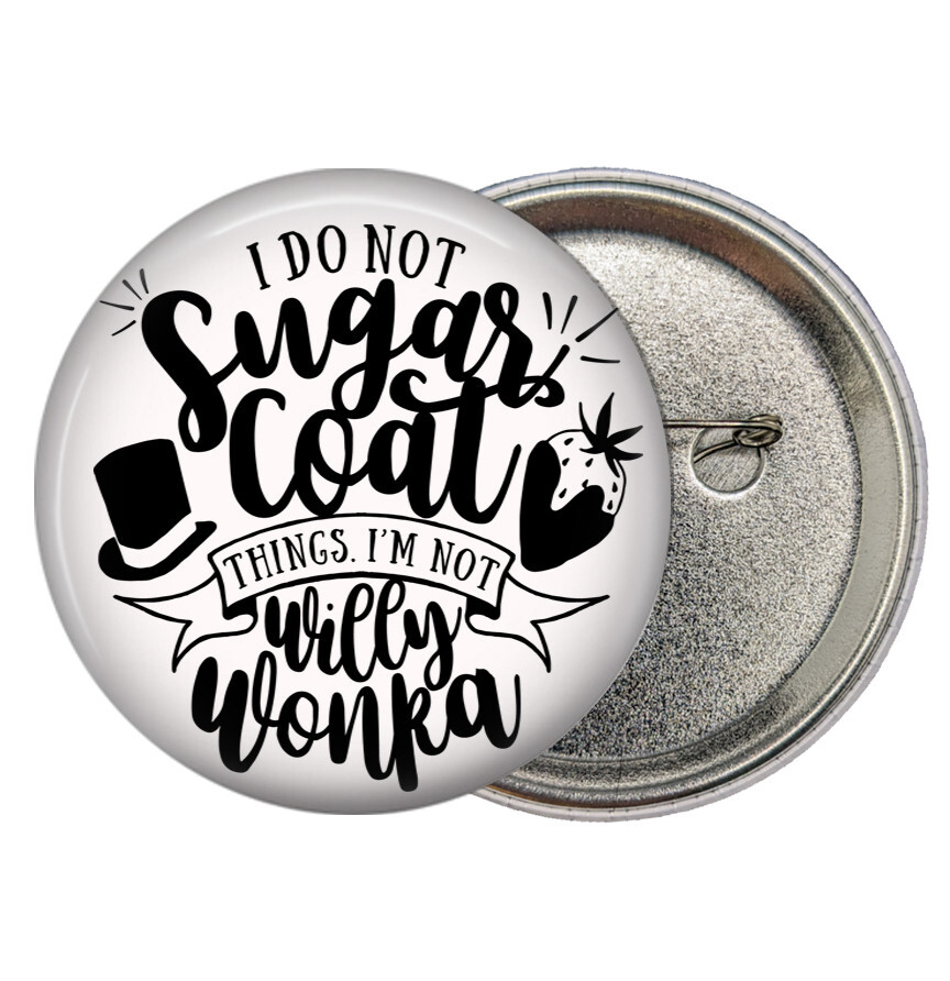 I Don't Sugar Coat Things I'm Not Willy Wonka Humorous 2 1/4" Pinback ...