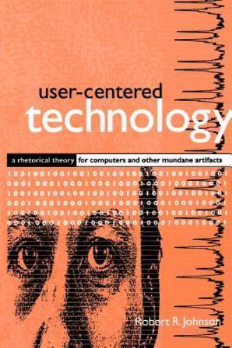 User-Centered Technology: A Rhetorical Theory for Computers and Other ...