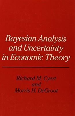 Richard M. Cyert Morris H. Bayesian Analysis and Uncertainty in Economi ...