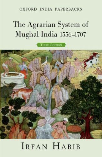 Oxford India Perennials Ser.: Agrarian System of Mughal India 1556-1707 ...