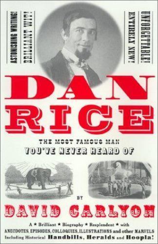 Dan Rice : The Most Famous Man You've Never Heard Of by David Carlyon ...