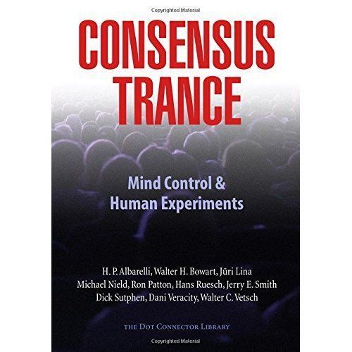 Consensus Trance by Walter H. Bowart, H. P. Albarelli Jr and Paul ...