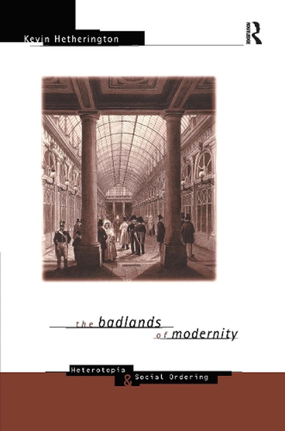 The Badlands of Modernity: Heterotopia and Social Ordering by Kevin ...