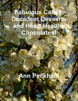 Fabulous Cakes, Decadent Desserts and Heart Healthy Chocolates! by Ann ...