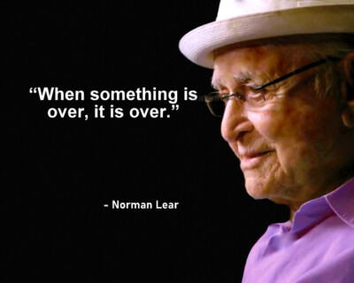 NORMAN LEAR "WHEN SOMETHING IS OVER ITS OVER" QUOTE PHOTO PRINT ALL ...