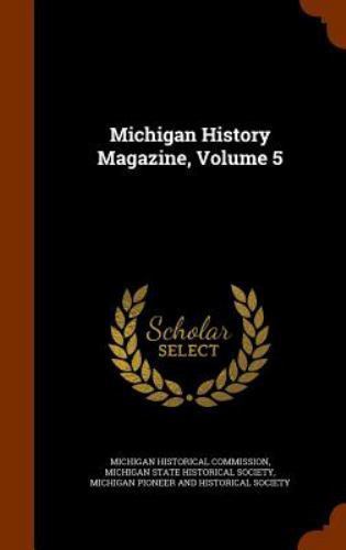 Michigan History Magazine, Volume 5 by Michigan Historical Commission ...