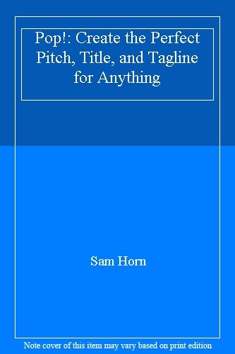 Pop! : Create the Perfect Pitch, Title, and Tagline for Anything ...