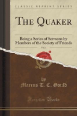 Quaker, Vol. 1 : Being a Series of Sermons by Members of the Society of ...