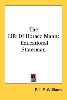 Life of Horace Mann : Educational Statesman by E. I. F. Williams (2007 ...