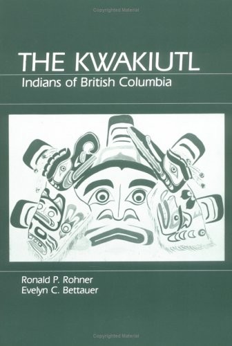 THE KWAKIUTL: INDIANS OF BRITISH COLUMBIA By Ronald P. Rohner & Evelyn ...