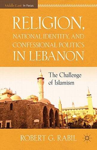Religion, National Identity, and Confessional Politics in Lebanon: The ...