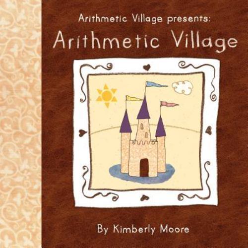 Arithmetic Village Presents Arithmetic Village by Kimberly Moore (2012 ...