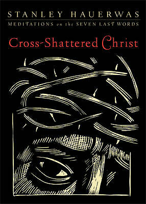 Cross-Shattered Christ: Meditations on the Seven Last Words by Stanley ...