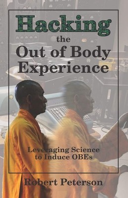 Hacking the Out of Body Experience: Leveraging Science to Induce OBEs ...