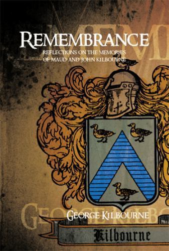 Remembrance : Reflections on the Memories of Maud and John Kilbourne by ...