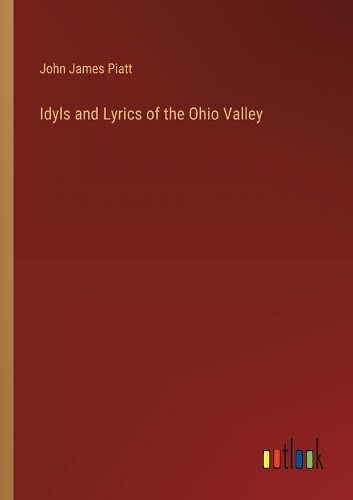 John James Piatt Idyls and Lyrics of the Ohio Valley (Poche ...