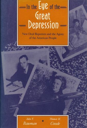 In the Eye of the Great Depression : New Deal Reporters and the Agony ...