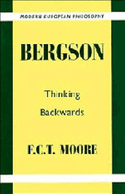 Modern European Philosophy Ser.: Bergson : Thinking Backwards by F. C. T. Moore (1996, Trade ...
