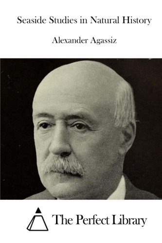 Seaside Studies in Natural History (Perfect Library) by Agassiz ...